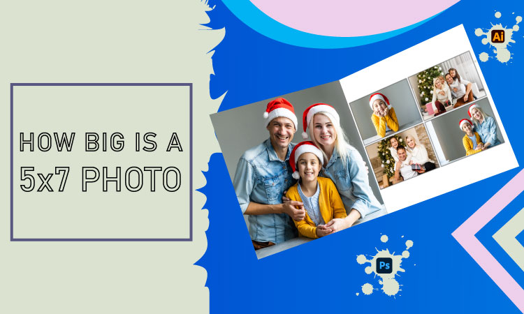 How Big is a 5x7 photo? | A Detailed Explanation